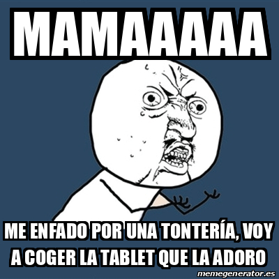 Meme Y U No - Mamaaaaa Me enfado por una tontería, voy a coger la ...