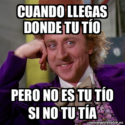 Meme Willy Wonka - Cuando llegas donde tu tío Pero no es tu tío si no ...