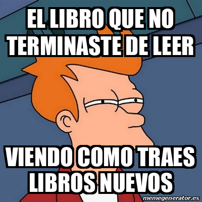 Meme Futurama Fry - eL LIBRO QUE NO TERMINASTE DE LEER VIENDO COMO ...