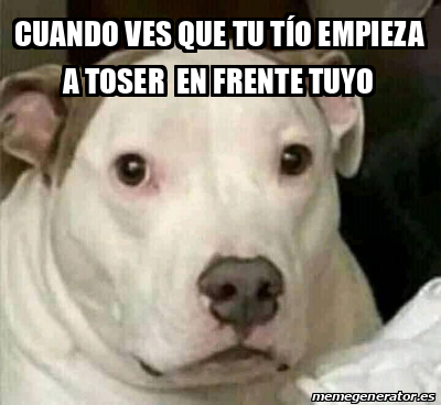 Meme Personalizado - cuando VES que tu TÍO empieza a toser en frente ...