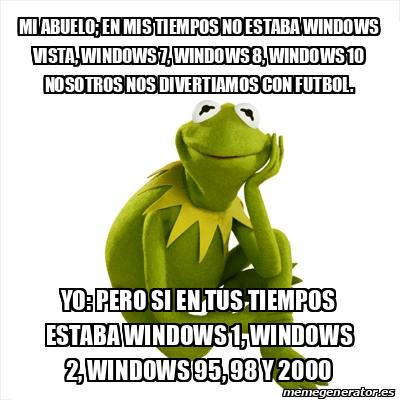 Meme Kermit the frog - mi abuelo; EN MIS TIEMPOS NO ESTABA WINDOWS ...