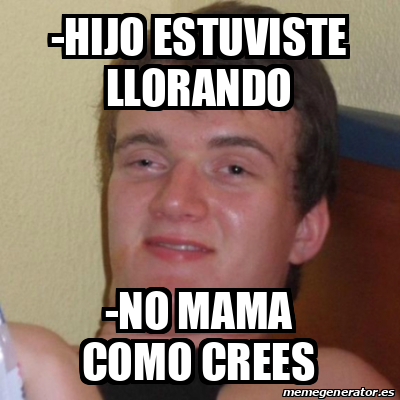Meme Stoner Stanley - -hijo estuviste llorando -no mama como crees ...