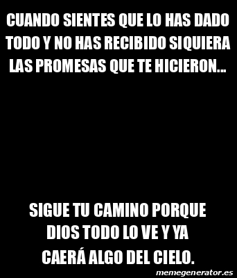 Meme Personalizado - Cuando sientes que lo has dado todo y no has ...