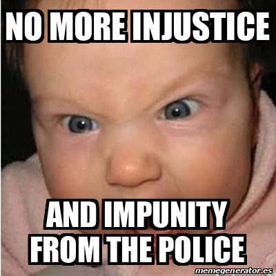 Meme Bebe furioso - no more injustice and impunity from the police ...