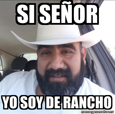 Meme Personalizado - si señor yo soy de rancho - 31922227