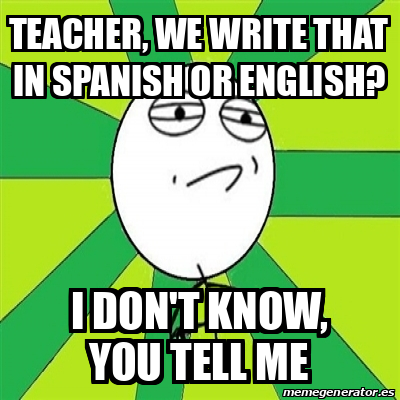 Meme Challenge Accepted - teacher, we write that in spanish or english ...