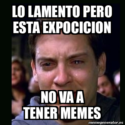 Meme crying peter parker - Lo lamento pero esta expocicion No va a ...
