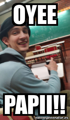 Meme Personalizado - oyee PAPII!! - 31922358
