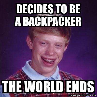 Meme Bad Luck Brian - DECIDES TO BE A BACKPACKER THE WORLD ENDS - 31922654
