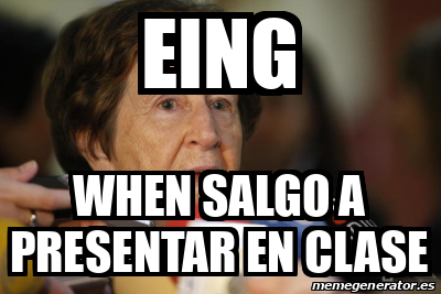 Meme Personalizado - Eing when salgo a presentar en clase - 31922825