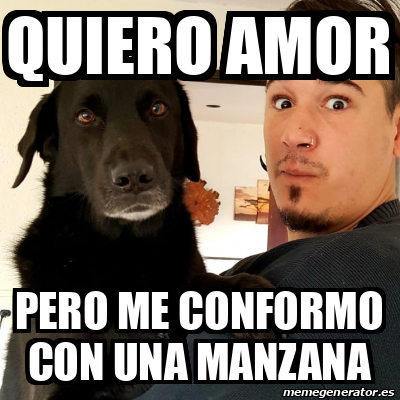 Meme Personalizado - quiero amor pero me conformo con una manzana ...