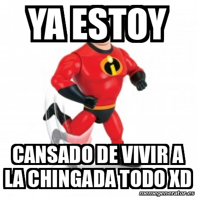 Meme Personalizado - ya estoy cansado de vivir a la chingada todo xd ...
