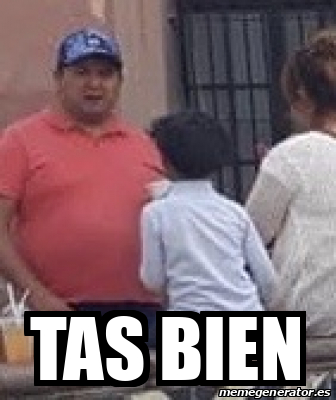 Meme Personalizado - Tas bien - 31924552