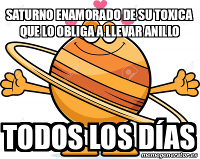 Meme Personalizado - saturno enamorado de su toxica que lo obliga a ...
