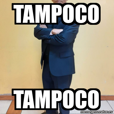 Meme Personalizado - Tampoco Tampoco - 31924670