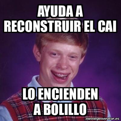 Meme Bad Luck Brian - Ayuda a reconstruir el CAI Lo encienden a bolillo ...