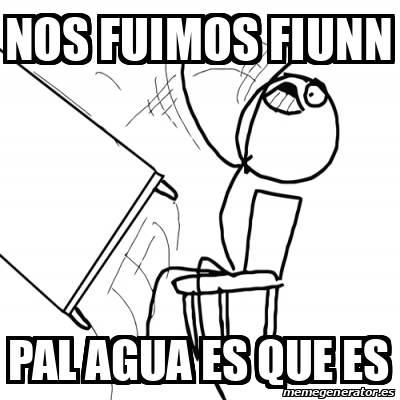 Meme Desk Flip Rage Guy - Nos fuimos fiunn Pal Agua es que es - 31925130