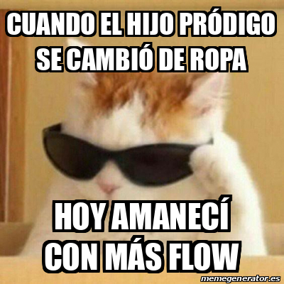 Meme Personalizado - Cuando el hijo pródigo se cambió de ropa Hoy ...