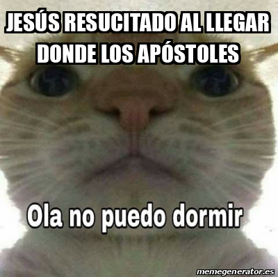 Meme Personalizado - Jesús resucitado al llegar donde los apóstoles ...