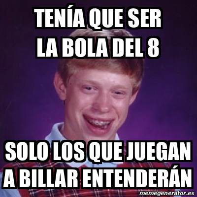 Meme Bad Luck Brian - Tenía que ser la bola del 8 Solo los que juegan a ...