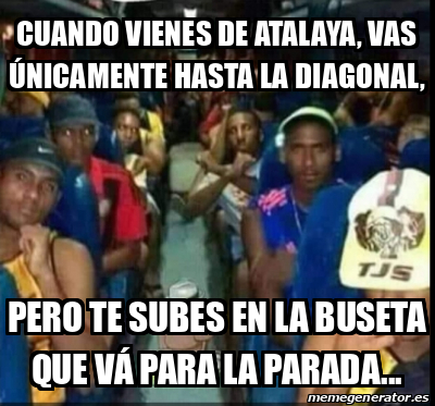 Meme Personalizado - Cuando vienes de Atalaya, vas únicamente hasta la ...