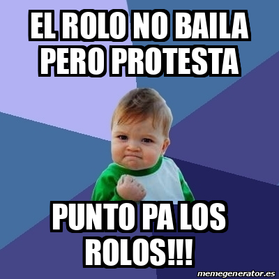 Meme Bebe Exitoso - El rolo no baila pero protesta Punto pa los ROLOS ...