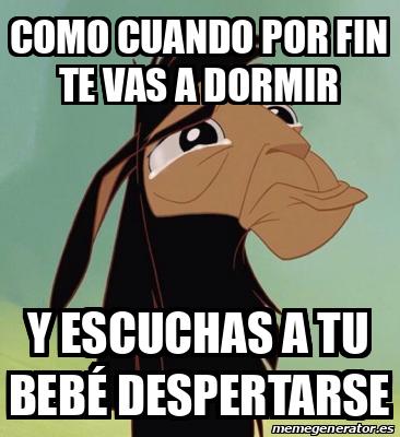 Meme Personalizado - como cuando por fin te vas a dormir y escuchas a ...