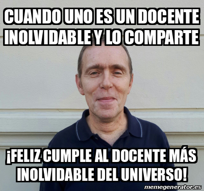 Meme Personalizado - Cuando uno es un docente inolvidable y lo comparte ...