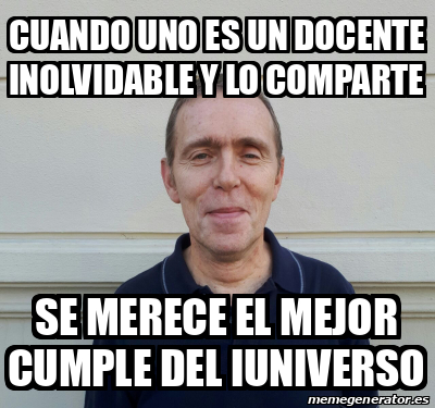 Meme Personalizado - Cuando uno es un docente inolvidable y lo comparte ...