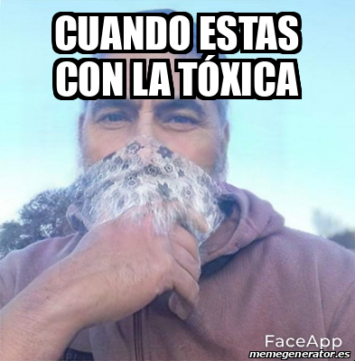 Meme Personalizado - Cuando estas con la tóxica - 31926081