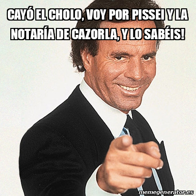 Meme Julio Iglesias - Cayó el cholo, voy por pissei y la notaría de ...