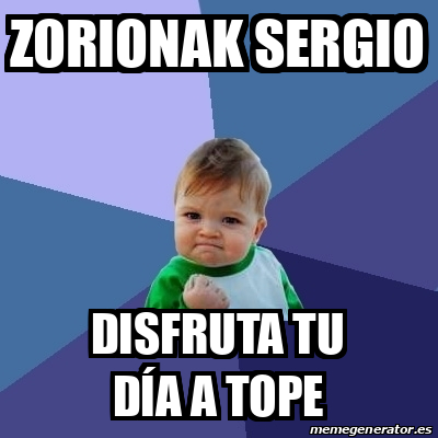 Meme Bebe Exitoso - Zorionak Sergio Disfruta tu día a tope - 31926262