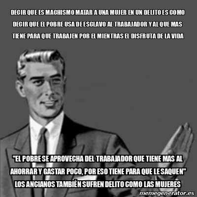 Meme Correction Guy - decir que es machismo matar a una mujer en un ...