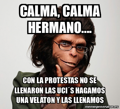 Meme Personalizado - Calma, calma hermano.... con la protestas no se ...