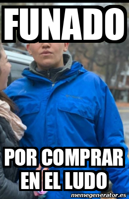 Meme Personalizado - Funado Por comprar en el ludo - 31926788