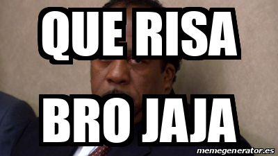 Meme Personalizado - que risa bro jaja - 31926825