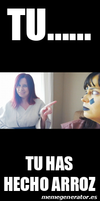Meme Personalizado - Tu...... Tu has hecho arroz - 31927103