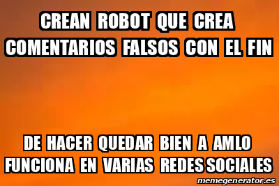Meme Personalizado - crean robot que crea comentarios falsos con el fin ...