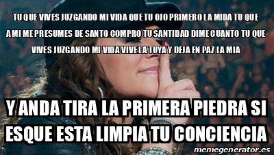 Meme Personalizado - Tu que vives juzgando mi vida Que tu ojo primero ...