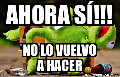 Meme Personalizado - Ahora sí!!! No lo vuelvo a hacer - 31927386