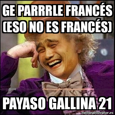 Meme Yao Wonka - ge parrrle francés (eso no es francés) payaso gallina ...