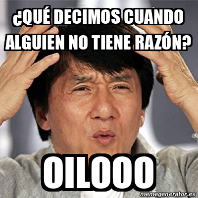 Meme Jackie Chan - ¿Qué decimos cuando alguien no tiene razón? Oilooo ...