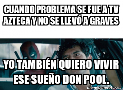 Meme Personalizado - Cuando Problema se fue a TV Azteca y no se llevó a ...