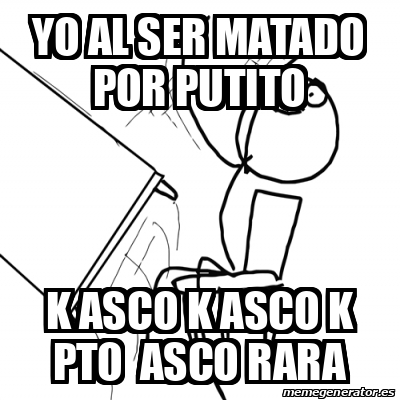 Meme Desk Flip Rage Guy - Yo al ser maTADO por putito K ASCO K ASCO K ...