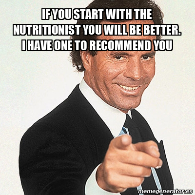 Meme Julio Iglesias - if you start with the nutritionist you will be ...