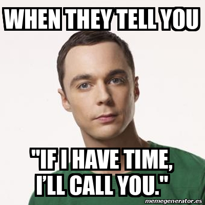 Meme Sheldon Cooper - When they tell you "If I have time, I’ll call you ...