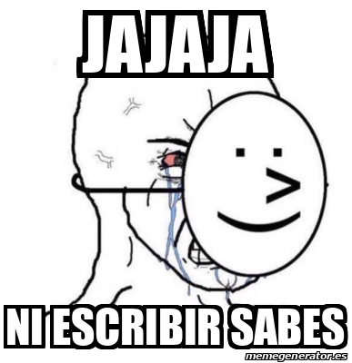 Meme Personalizado - JAJAJA NI ESCRIBIR SABES - 31928971
