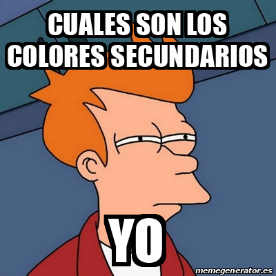 Meme Futurama Fry - cuales son los colores secundarios Yo - 31929341