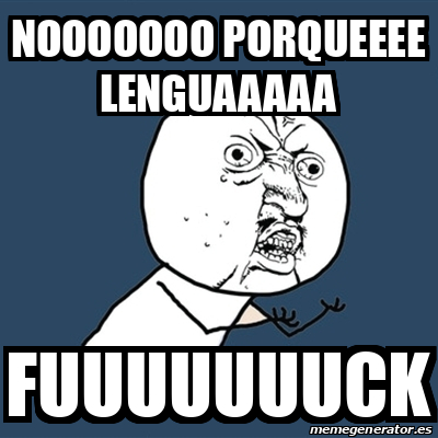 Meme Y U No - nooooooo porqueeee lenguaaaaa fuuuuuuuck - 31929935