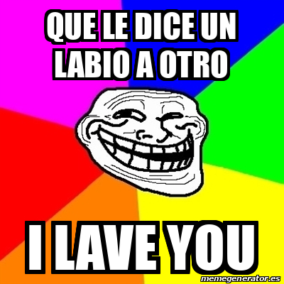 Meme Troll - que le dice un labio a otro i lave you - 31929991